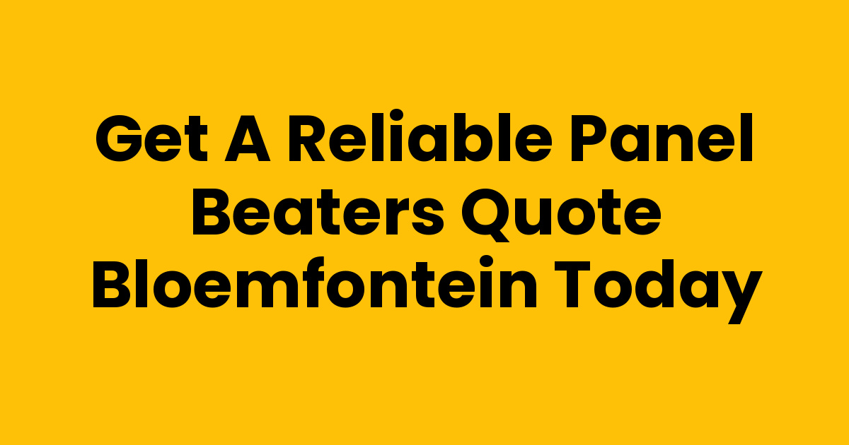 Get a Reliable Panel Beaters Quote Bloemfontein Today