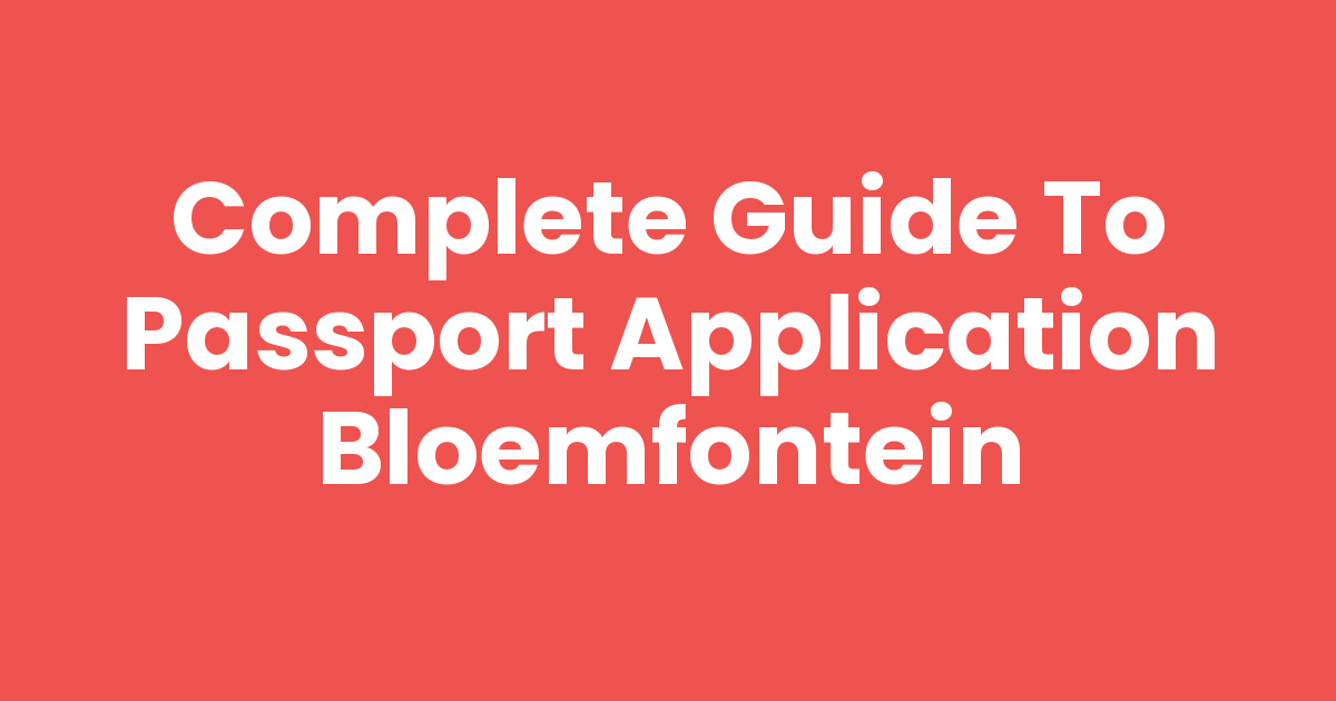Complete Guide to Passport Application Bloemfontein