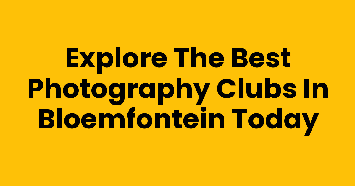 Explore the Best Photography Clubs in Bloemfontein Today