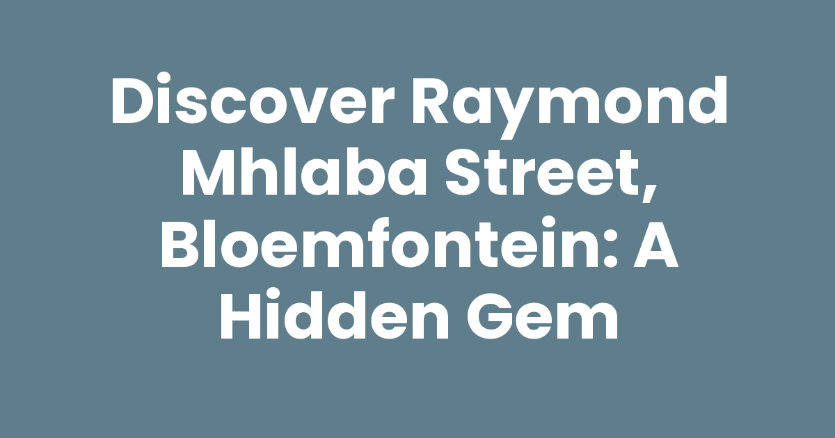 Discover Raymond Mhlaba Street, Bloemfontein: A Hidden Gem