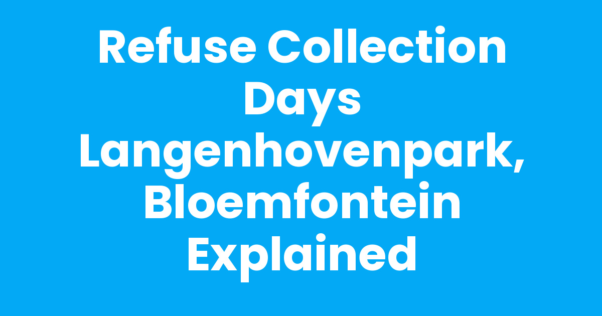 Refuse Collection Days Langenhovenpark, Bloemfontein Explained
