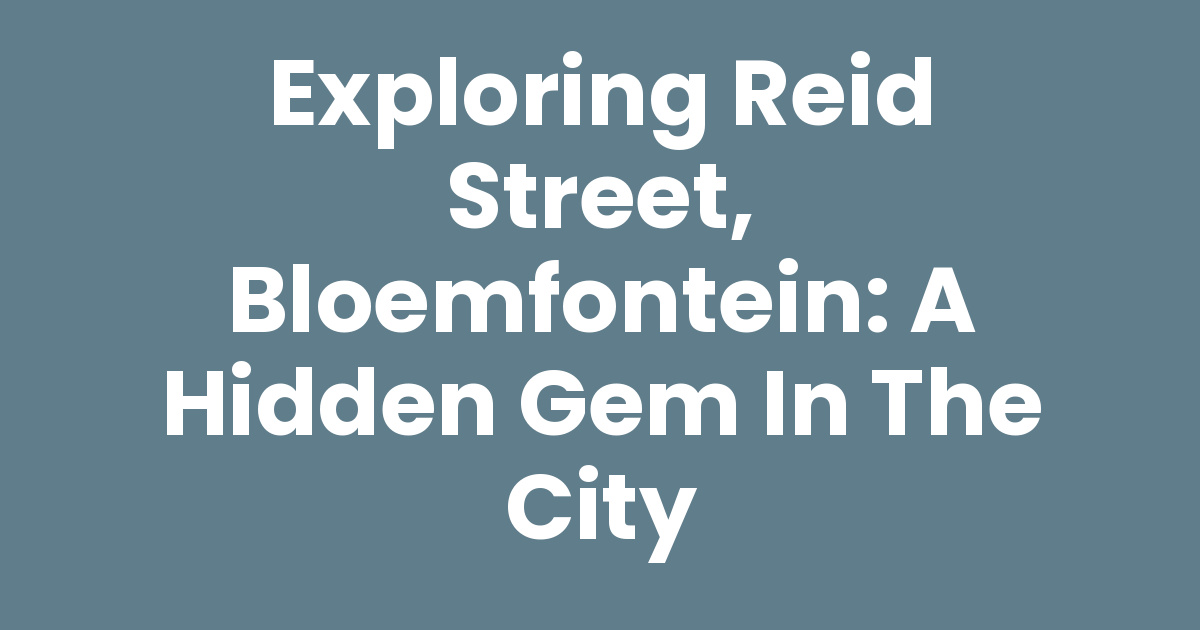 Exploring Reid Street, Bloemfontein: A Hidden Gem in the City
