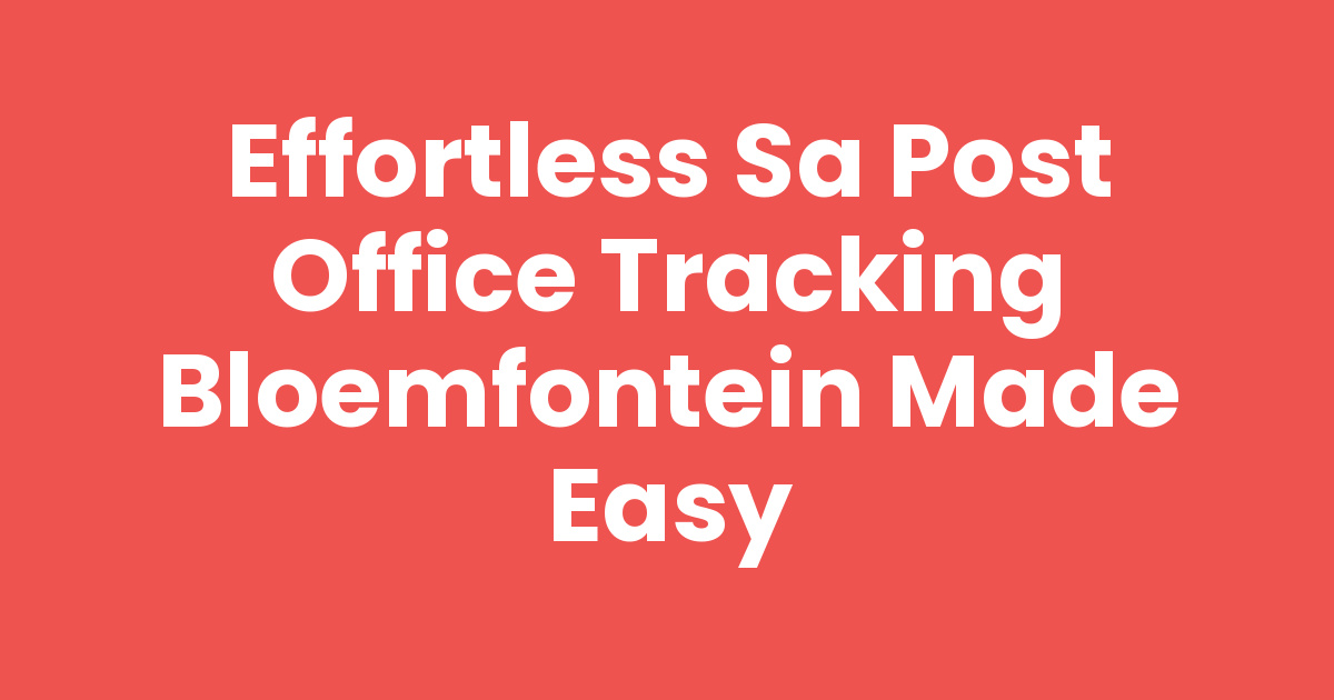 Effortless SA Post Office Tracking Bloemfontein Made Easy