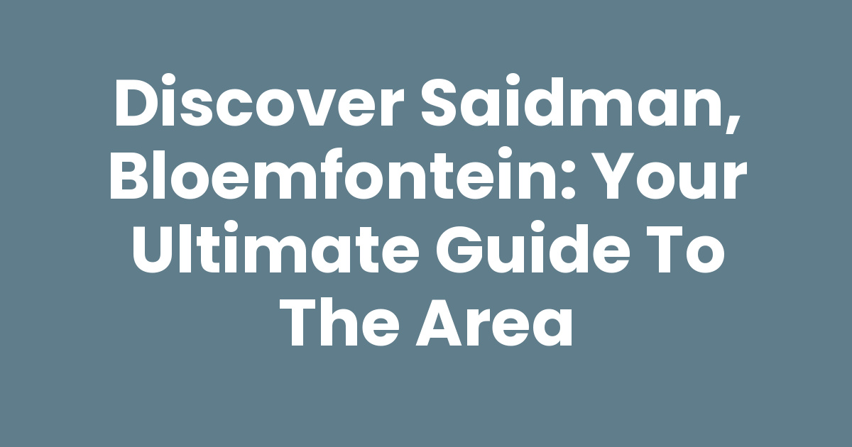 Discover Saidman, Bloemfontein: Your Ultimate Guide to the Area