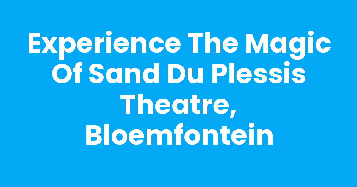 Experience the Magic of Sand du Plessis Theatre, Bloemfontein