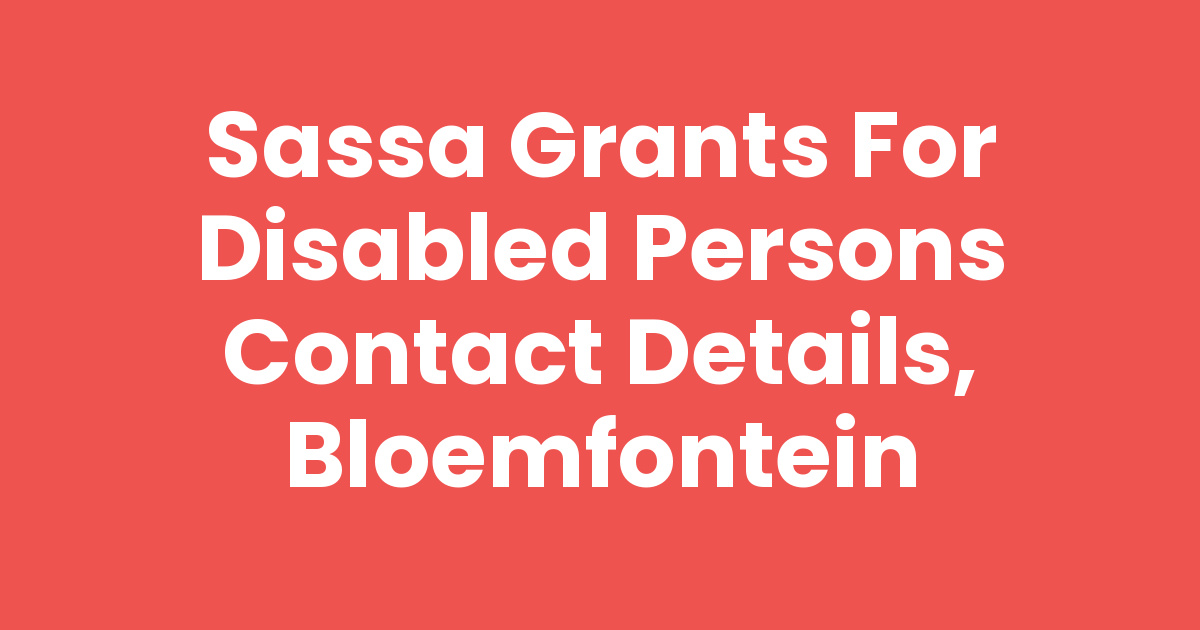SASSA Grants for Disabled Persons Contact Details, Bloemfontein