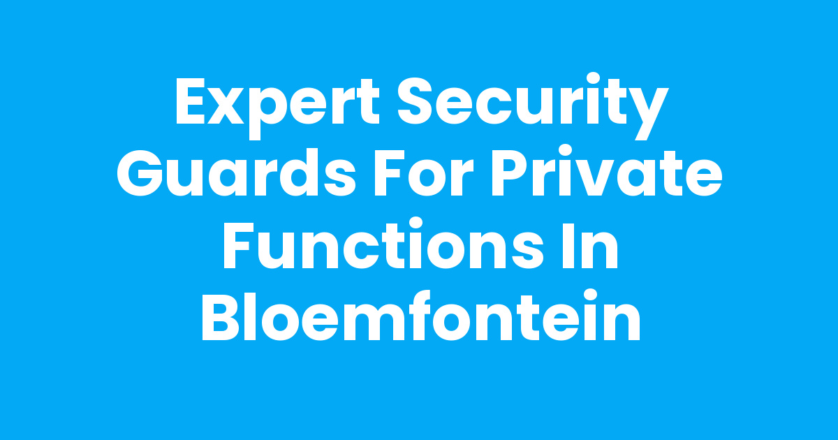 Expert Security Guards for Private Functions in Bloemfontein