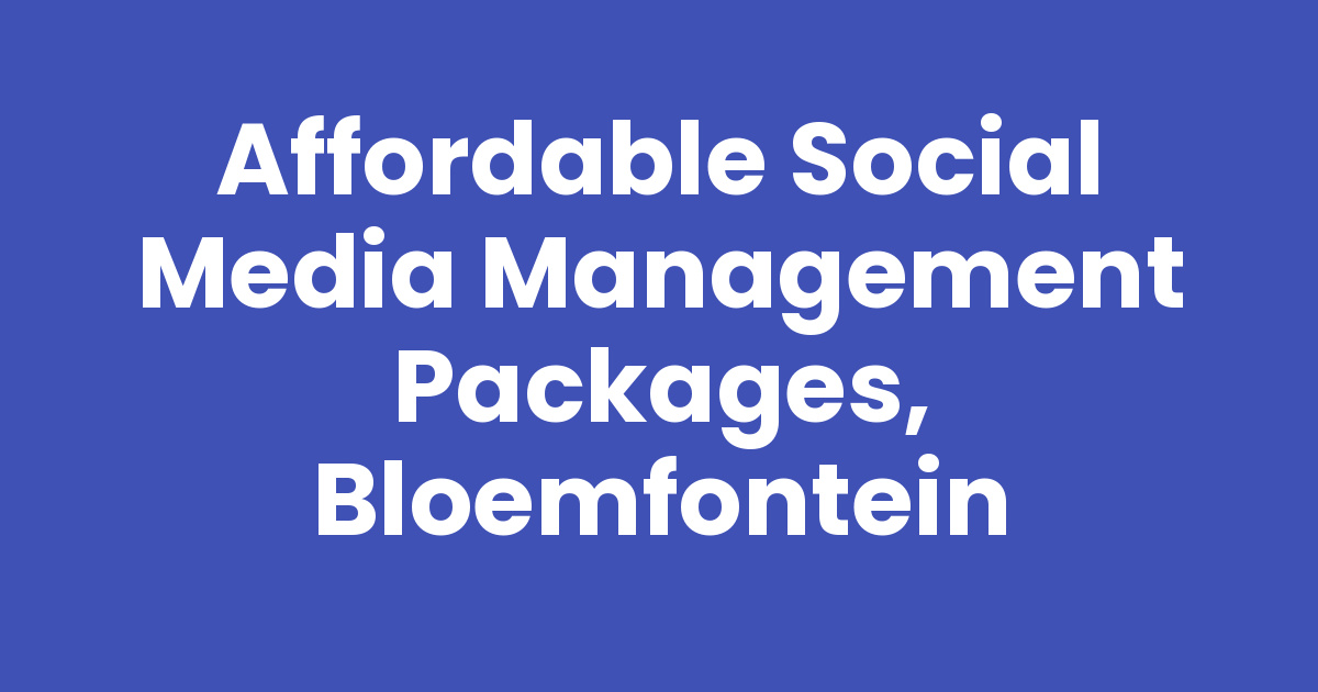 Affordable Social Media Management Packages, Bloemfontein