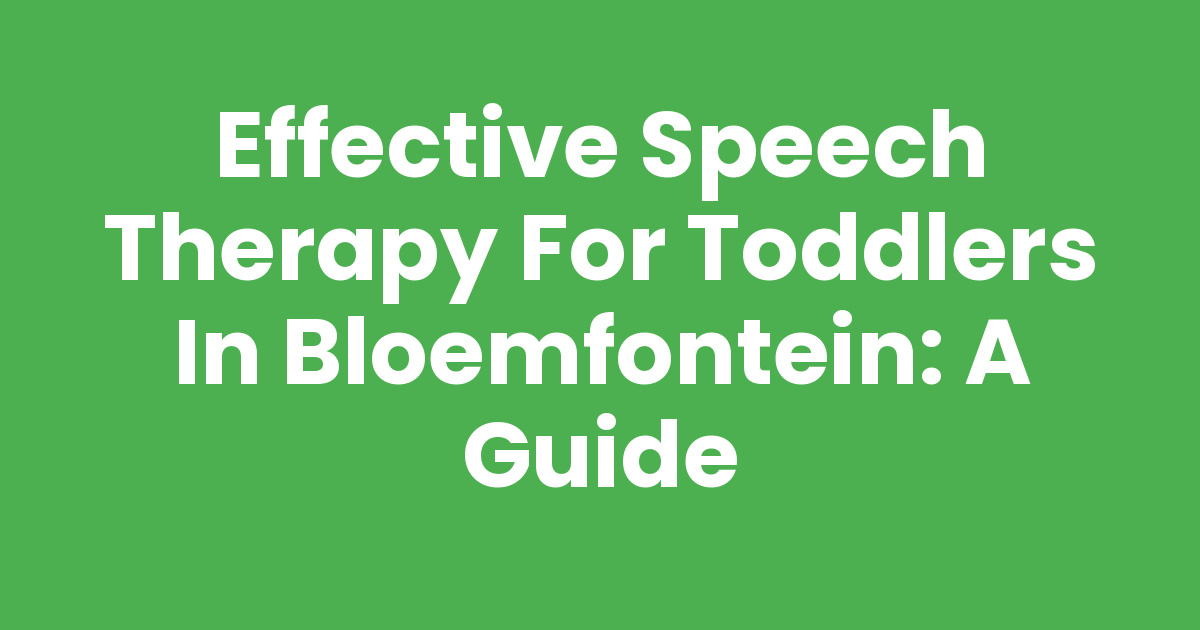 Effective Speech Therapy for Toddlers in Bloemfontein: A Guide
