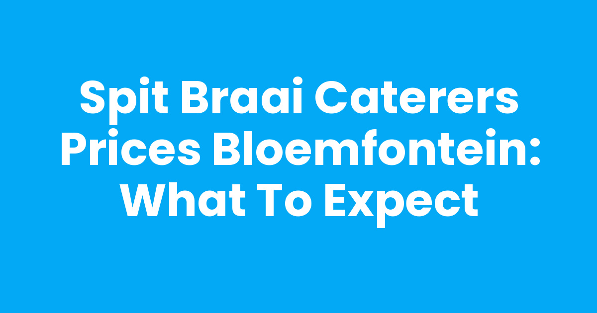 Spit Braai Caterers Prices Bloemfontein: What to Expect