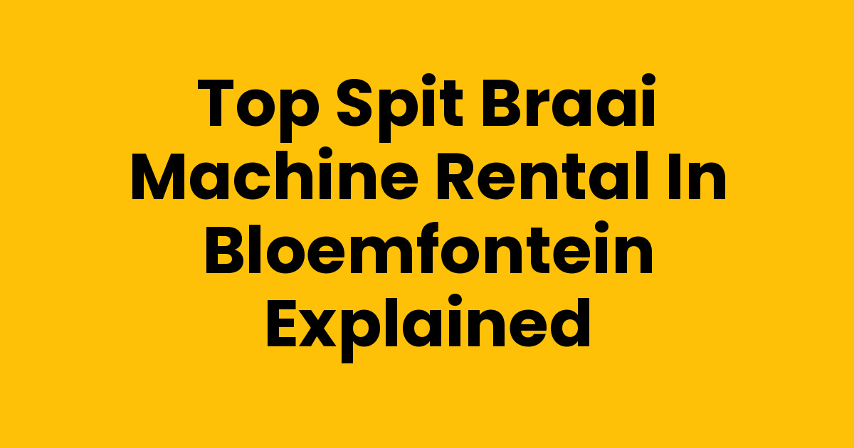 Top Spit Braai Machine Rental in Bloemfontein Explained
