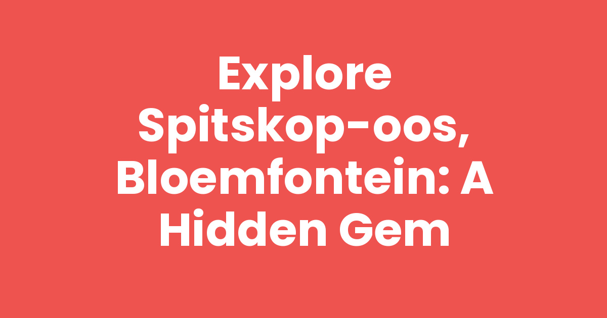 Explore Spitskop-Oos, Bloemfontein: A Hidden Gem