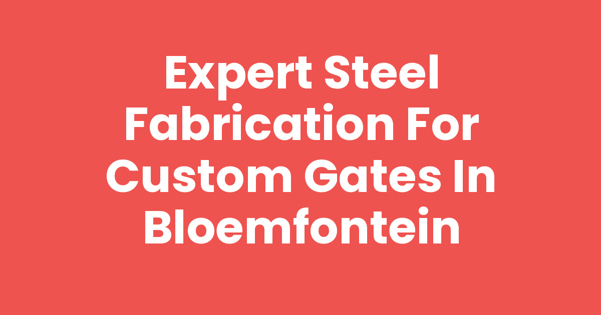 Expert Steel Fabrication for Custom Gates in Bloemfontein