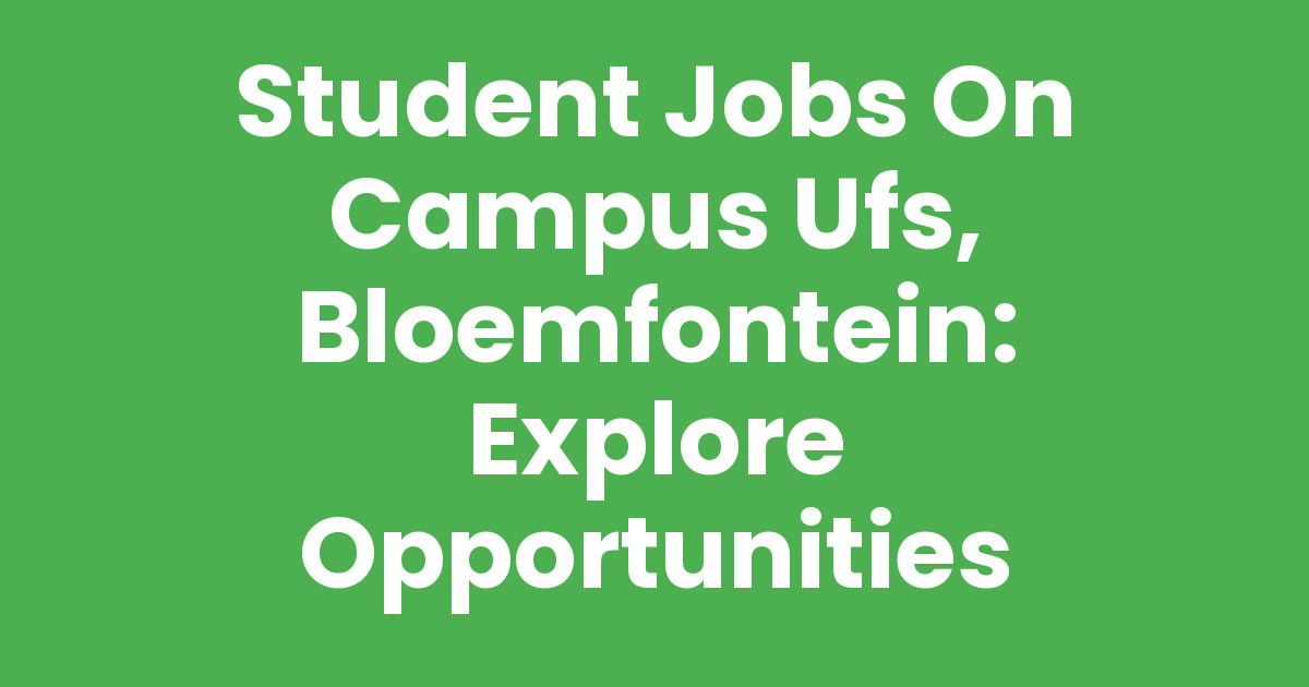 Student Jobs on Campus UFS, Bloemfontein: Explore Opportunities