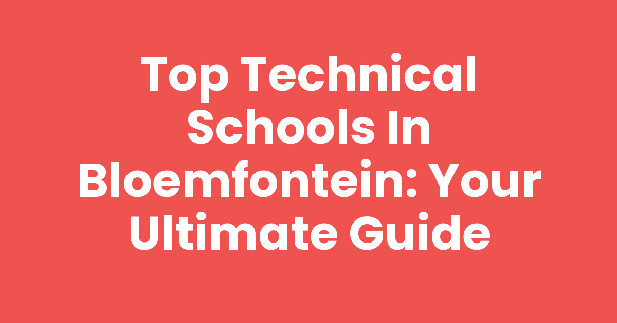 Top Technical Schools in Bloemfontein: Your Ultimate Guide