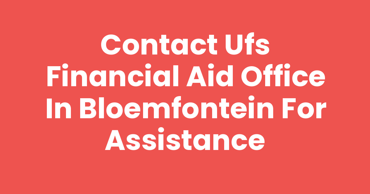 Contact UFS Financial Aid Office in Bloemfontein for Assistance