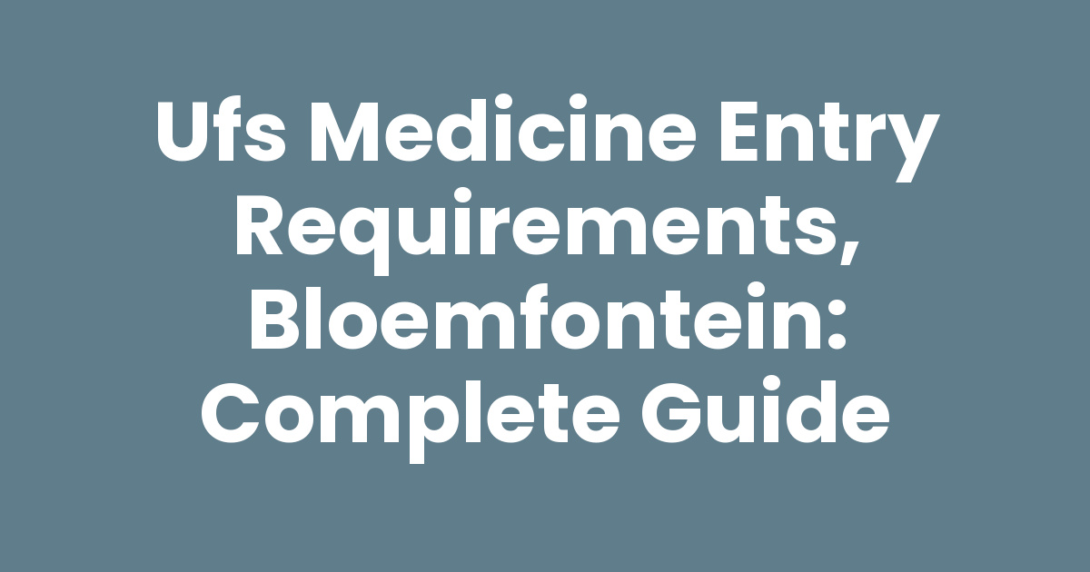 UFS Medicine Entry Requirements, Bloemfontein: Complete Guide
