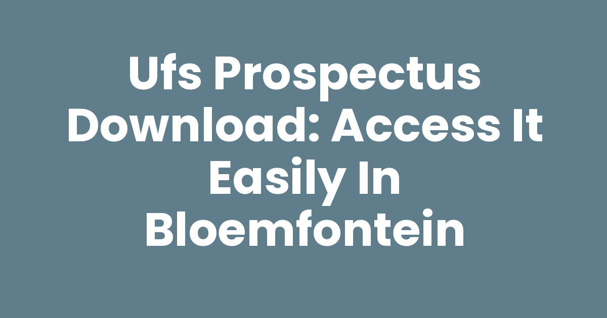 UFS Prospectus Download: Access It Easily in Bloemfontein