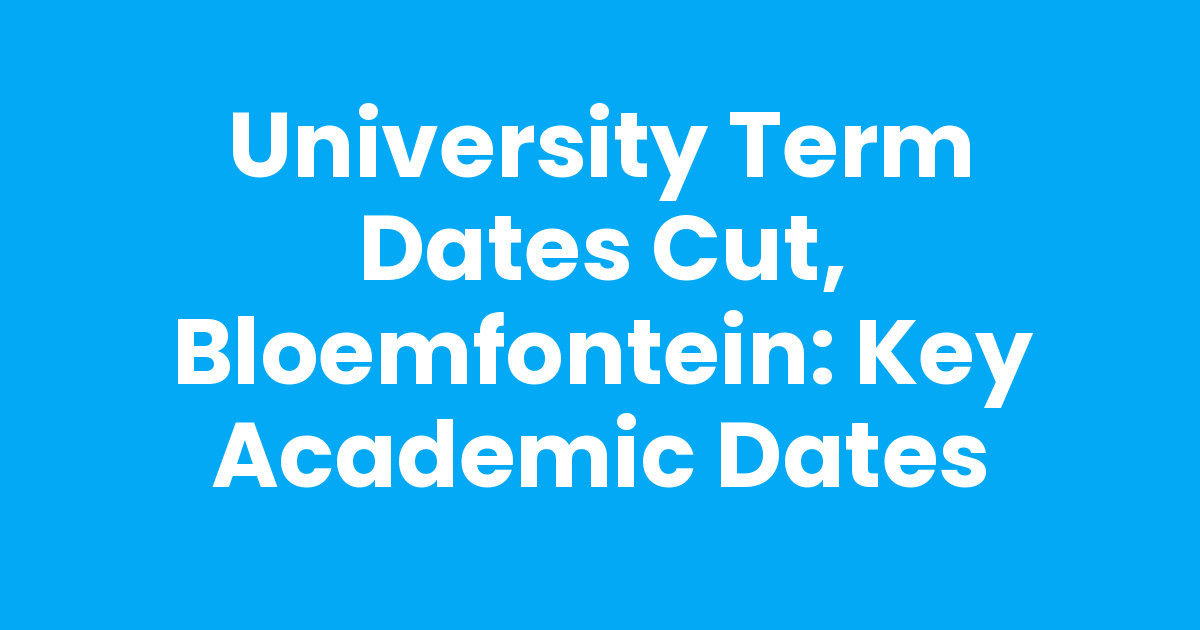 University Term Dates CUT, Bloemfontein: Key Academic Dates