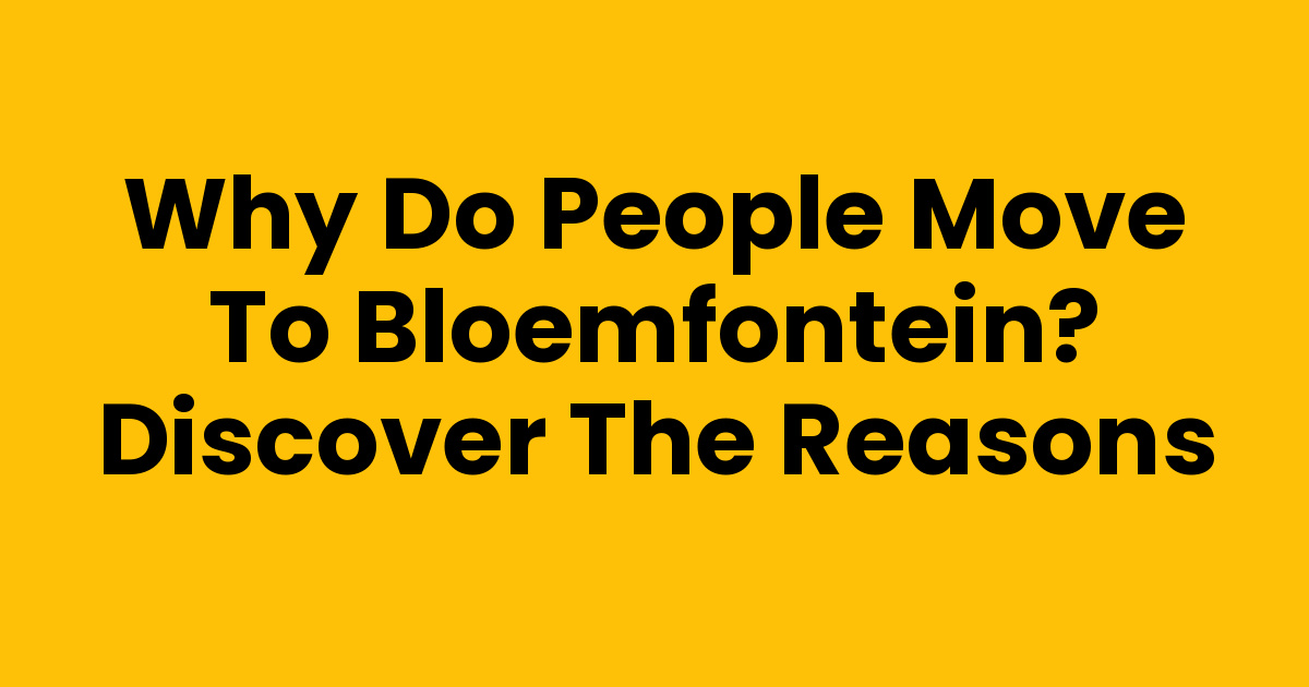 Why do people move to Bloemfontein? Discover the Reasons