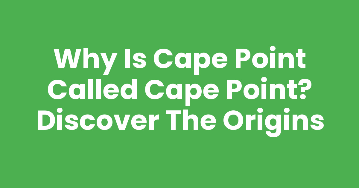 Why is Cape Point Called Cape Point? Discover the Origins