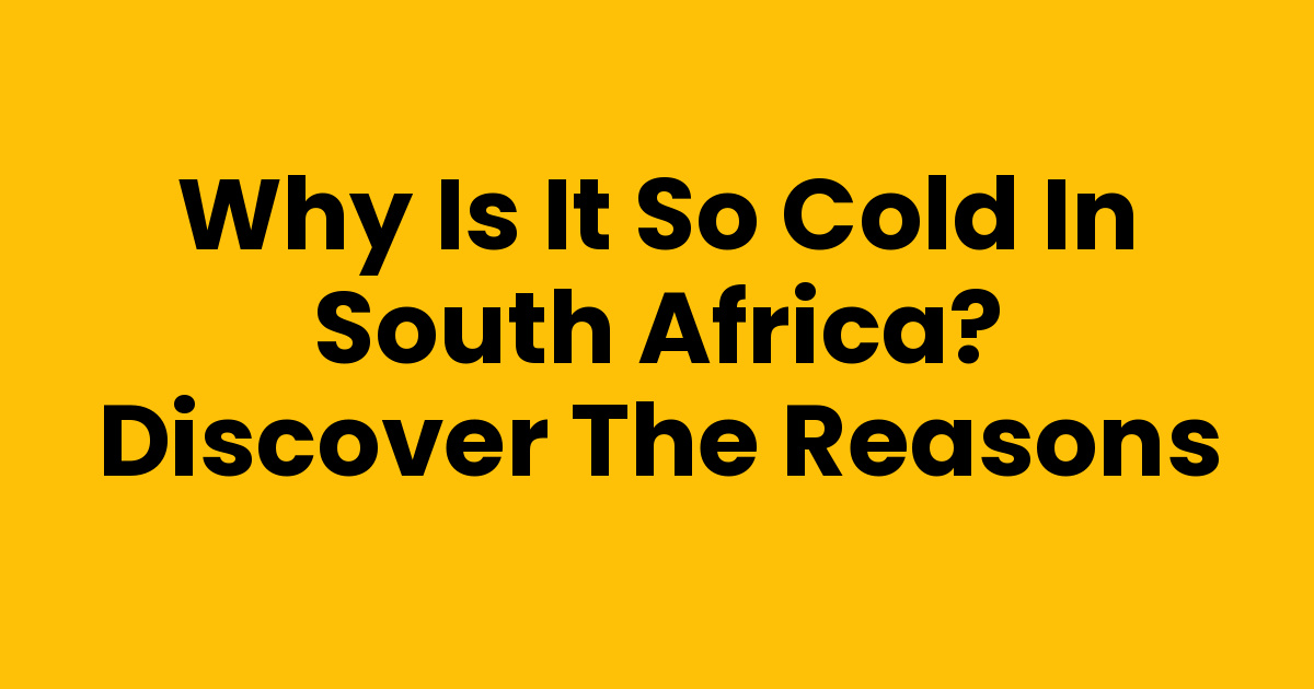 Why is it so cold in South Africa? Discover the Reasons