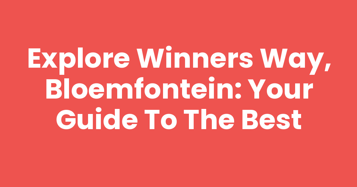 Explore Winners Way, Bloemfontein: Your Guide to the Best