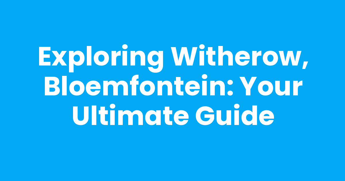 Exploring Witherow, Bloemfontein: Your Ultimate Guide