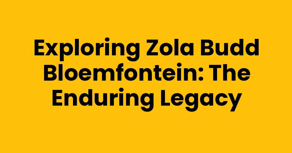 Exploring Zola Budd Bloemfontein: The Enduring Legacy